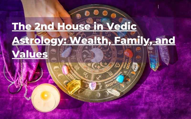 The 2nd House in Vedic Astrology: Wealth, Family, and Values